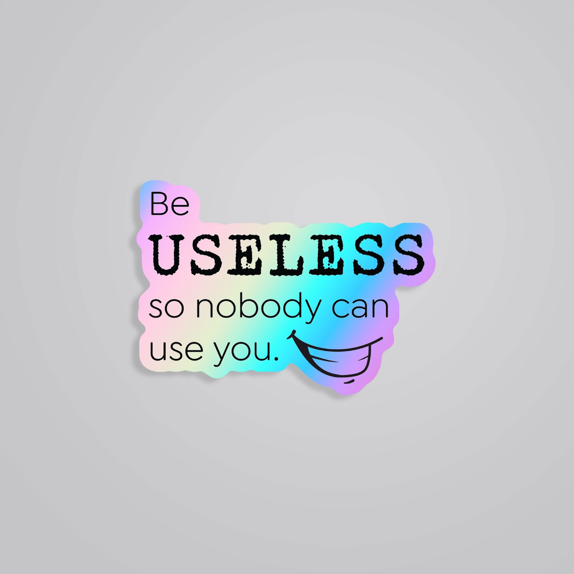 Be Useless, Nobody Can Use You Sticker - Holographic Wit