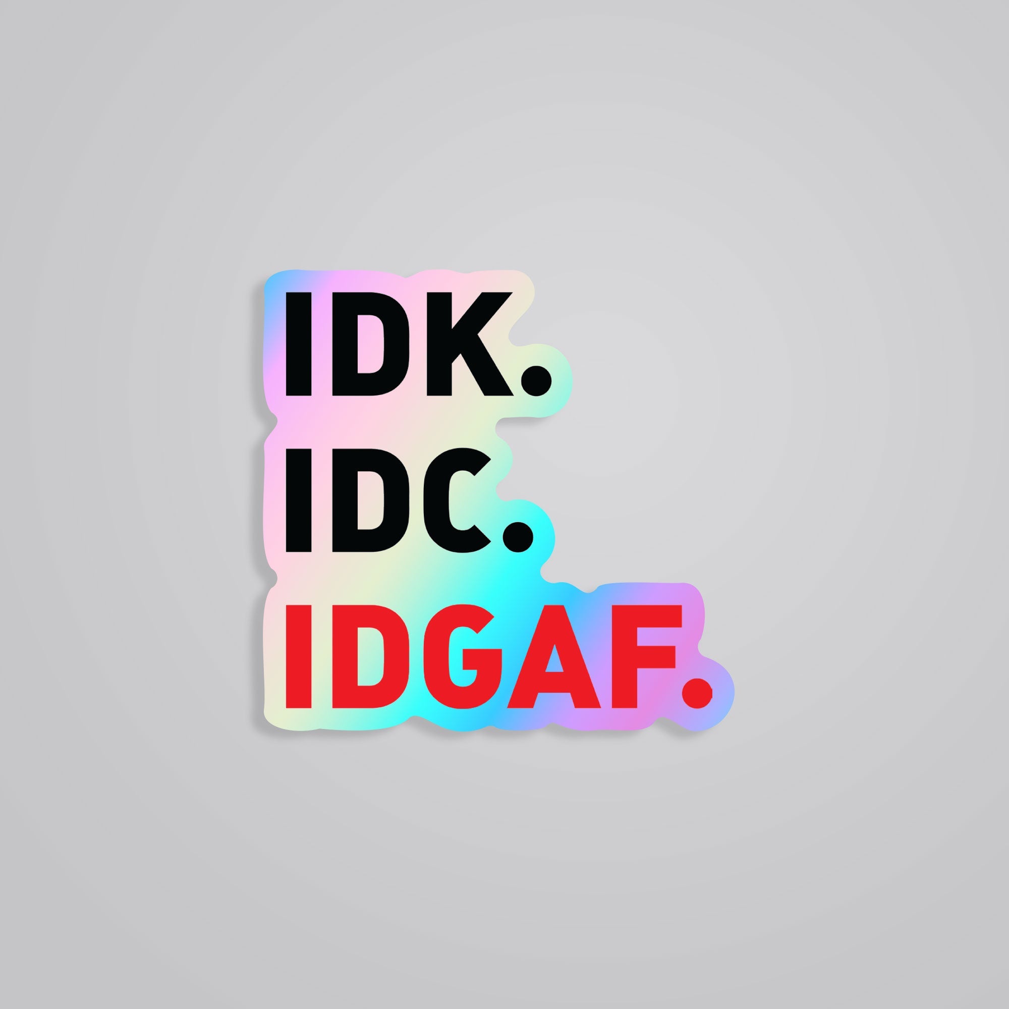 IDK IDC IDGAF Sticker - Holographic Attitude