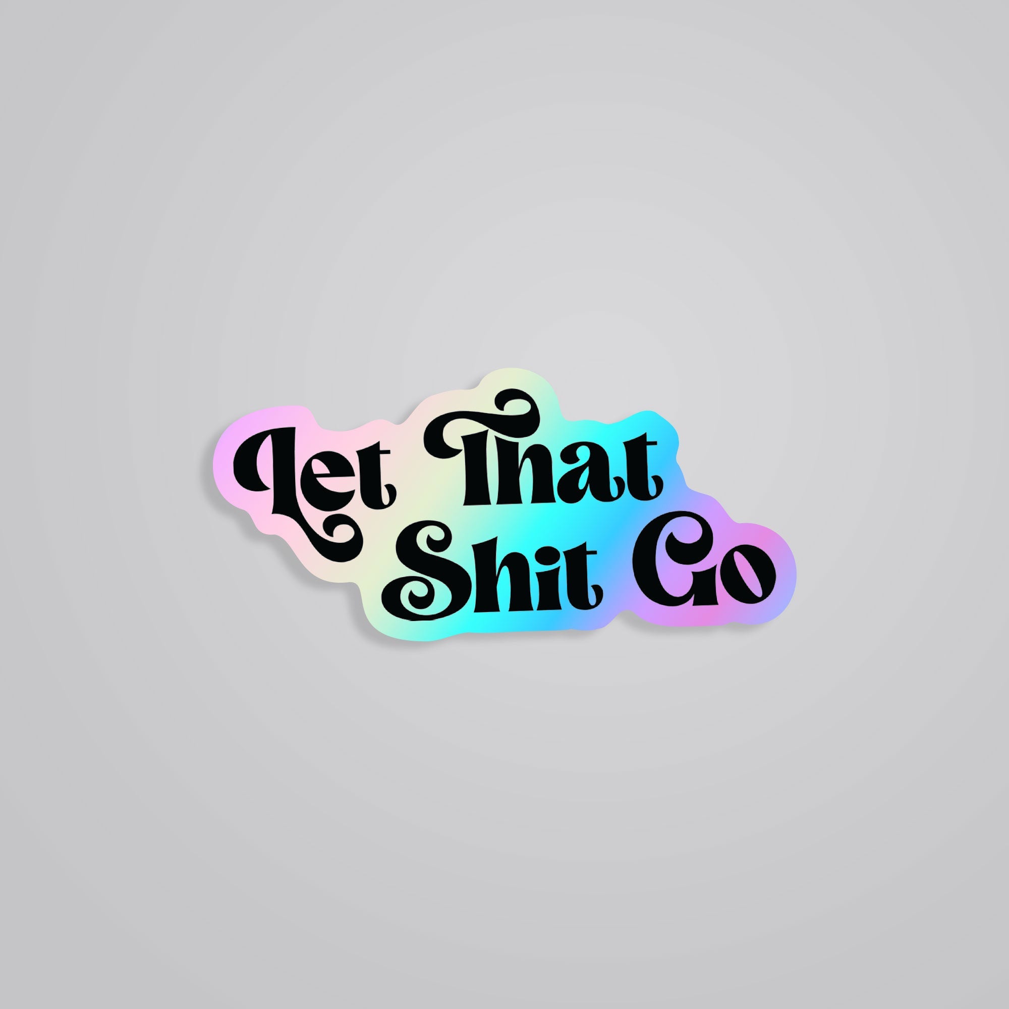Let That Shit Go Sticker - Holographic Vibes