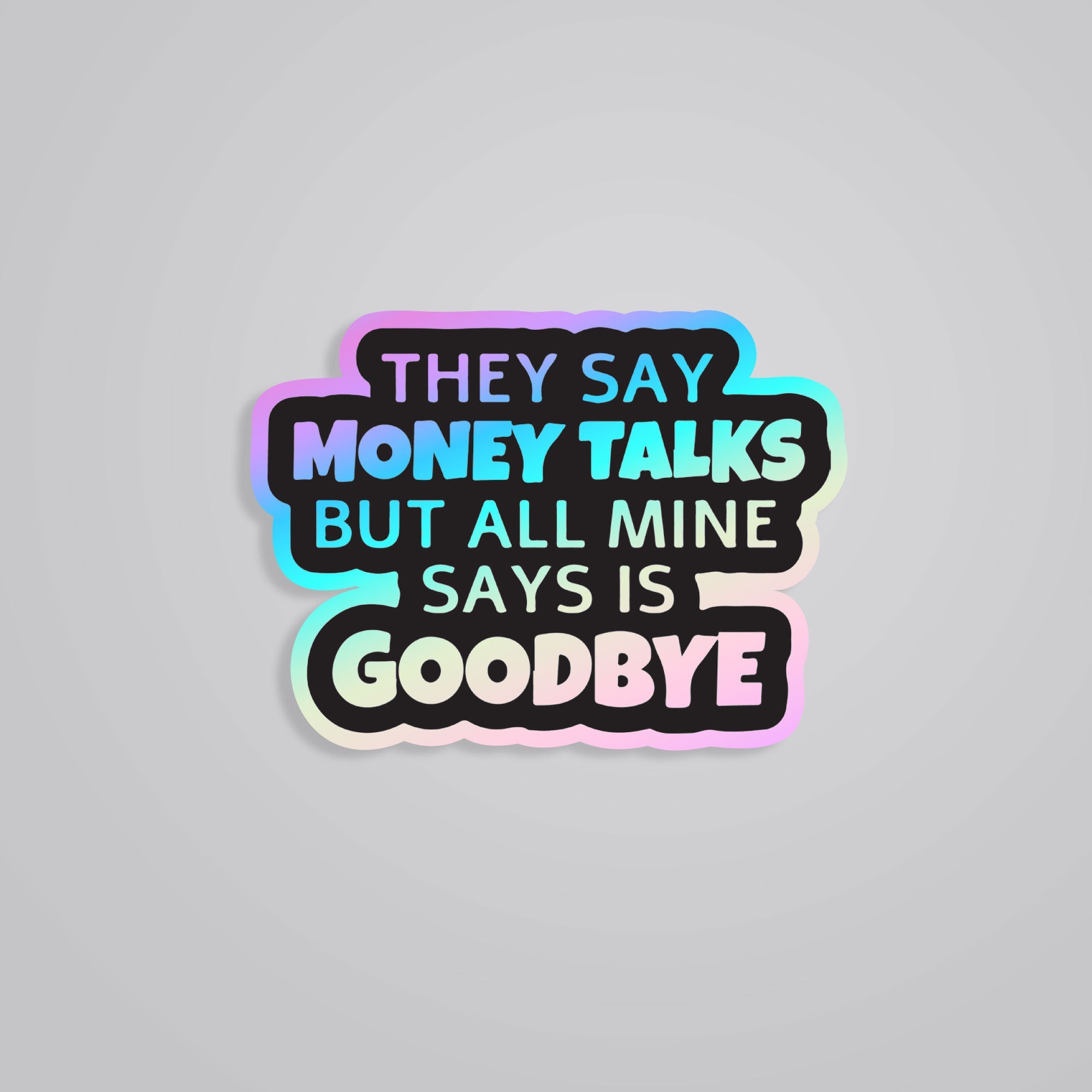 Money Talks, Mine Says Goodbye Holographic Stickers | Witty Humor