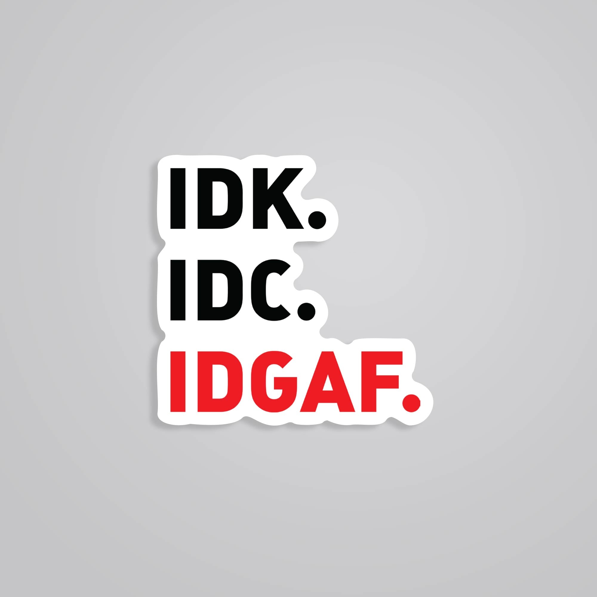 Idk Idc Idgaf Stickers - Bold and Carefree