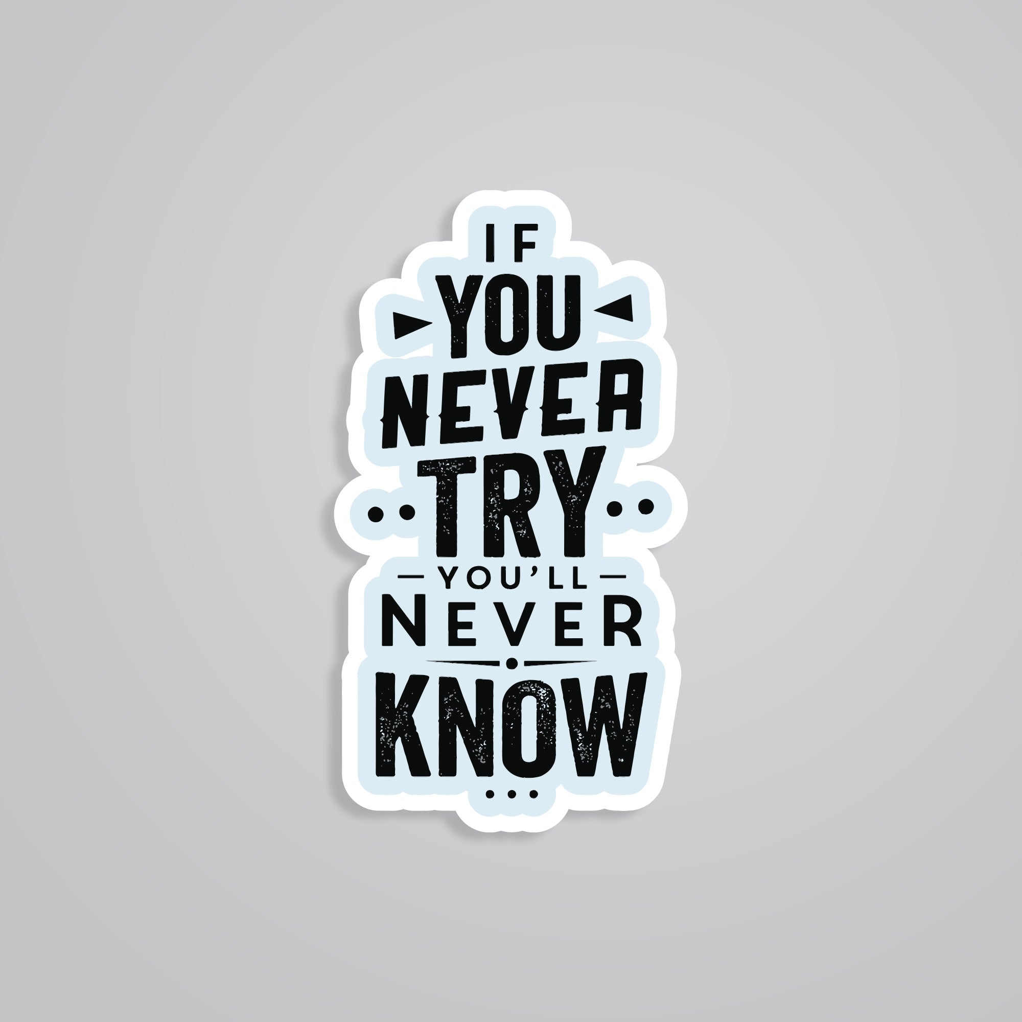 If You Never Try You'll Never Know Motivational Sticker - Inspire Daily ...
