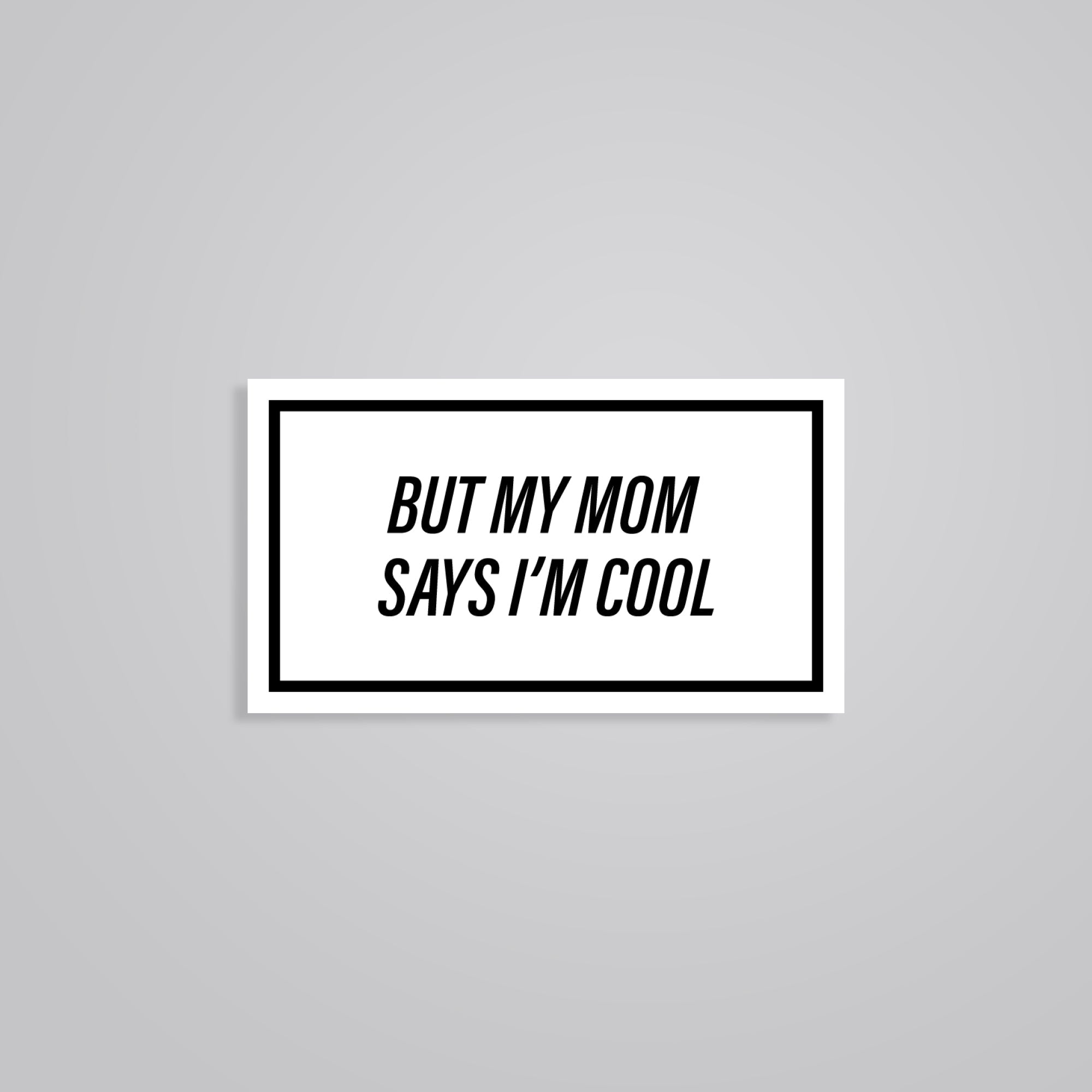 But My Mom Says I'm Cool Stickers - Wear Your Mom's Approval with ...